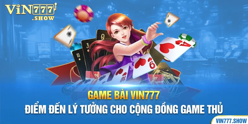 Game Bài Vin777 - Điểm Đến Lý Tưởng Cho Cộng Đồng Game Thủ